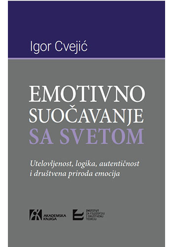 EMOTIVNO SUOČAVANJE SA SVETOM (Utelovljenost, logika, autentičnost i društvena priroda emocija) – Igor Cvejić