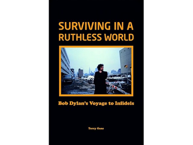 Bob Dylan - Bob Dylan: Surviving In A Ruthless World: Bob Dylans Journey To Infidels Hardback Book