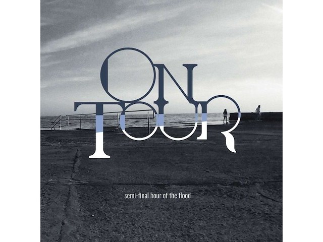 ON TOUR  - SEMI FINAL HOUR OF THE FLOOD