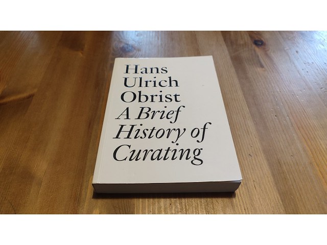 Hans Ulrich Obrist, A Brief History of Curating