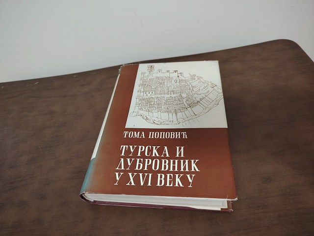 Toma Popovic - Turska i Dubrovnik u XVI veku