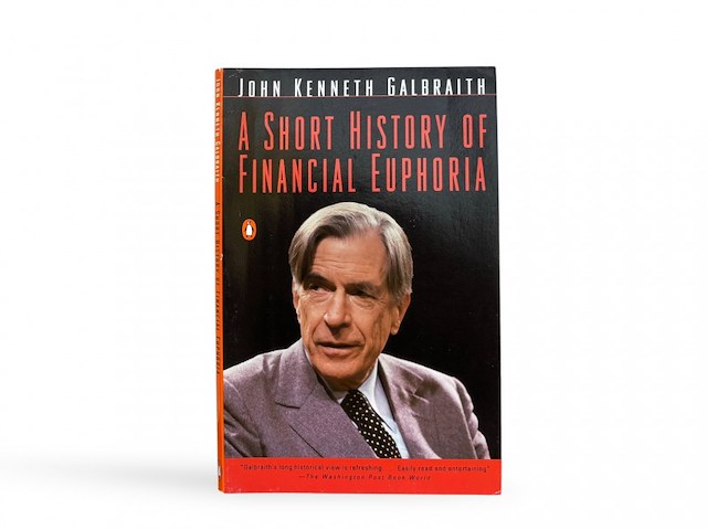 A Short History of Financial Euphoria - J.K. Galbraith