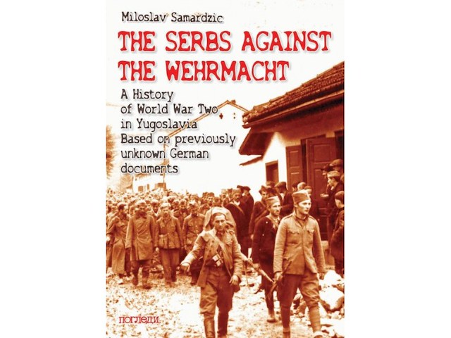 The Serbs Against the Wehrmacht - Miloslav Samardžić