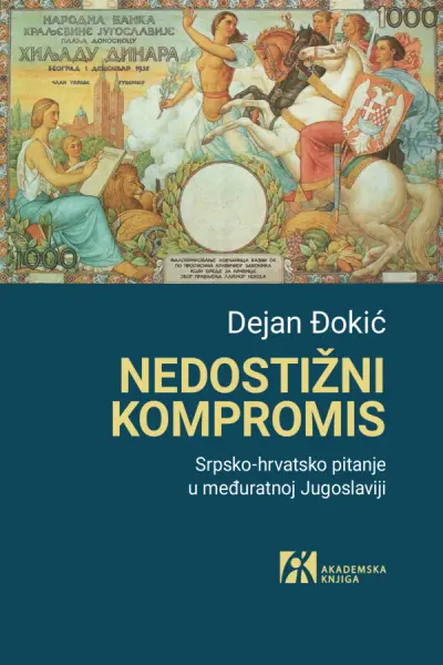 Nedostižni kompromis: Srpsko-hrvatsko pitanje u međuratnoj Jugoslaviji