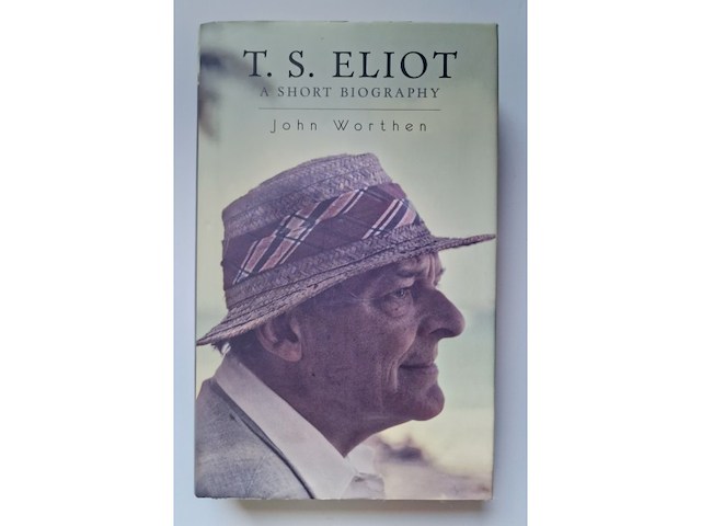 John Worthen - T. S. Eliot: A Short Biography
