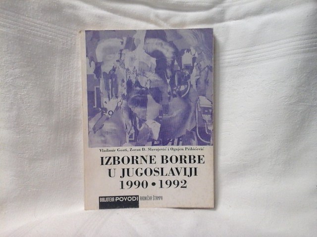 Izborne borbe u Jugoslaviji 1990 1992 Goati Slavujević
