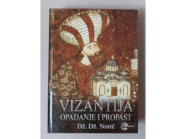 VIZANTIJA OPADANJE I PROPAST - Dž.Dž. Norič