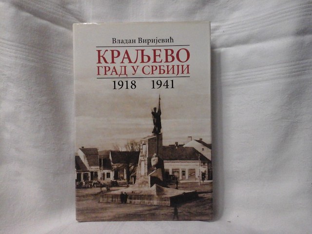 Kraljevo grad u Srbiji 1918 1941 Vladan Virijević