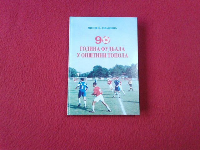 90 godina fudbala u opštini Topola: dokumenti i sećanja