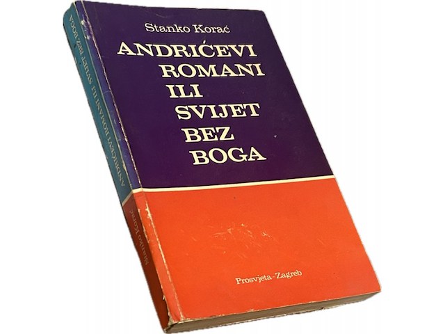 Andrićevi romani ili svijet bez Boga - Stanko Korać