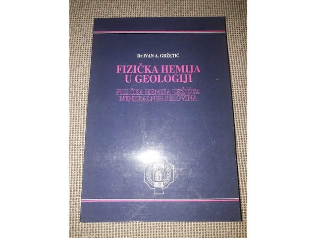 FIZICKA HEMIJA U GEOLOGIJI - Dr Ivan A.Grzetic