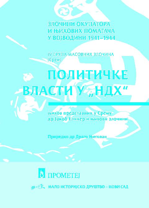 Злочини окупатора и њихових помагача у Војводини 1941-1944. IV група масовних злочина (Срем) : политичке власти у "НДХ", њихов представник у Срему др Јакоб Еликер и њихови злочини