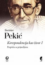Borislav Pekić: Korespondencija kao život, 1: Prepiska sa prijateljima 1965-1990
