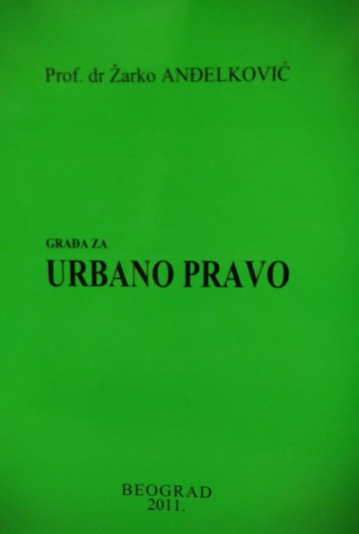 Građa za urbano pravo : stambeno-komunalno i građevinsko pravo, održivost i održavanje stambenih zgrada, komunalno-građevinski odnosi i praksa