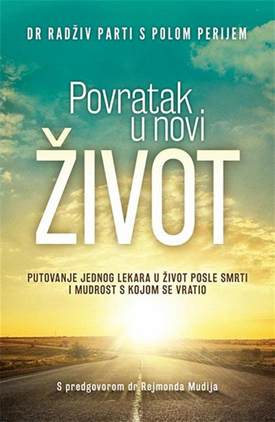 Povratak u novi život: putovanje jednog lekara u život posle smrti i mudrost s kojom se vratio