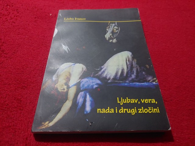 Ljubav vera nada i drugi zločini Ljubo Ivanov