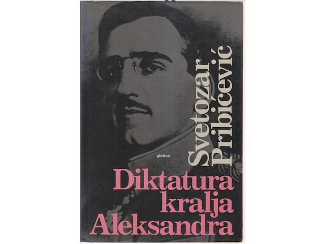 DIKTATURA KRALJA ALEKSANDRA  / SVETOZAR PRIBIĆEVIĆ