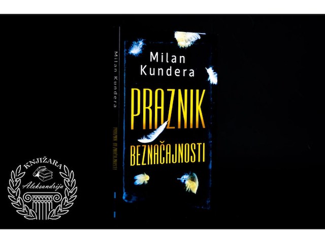PRAZNIK BEZNAČAJNOSTI - Milan Kundera