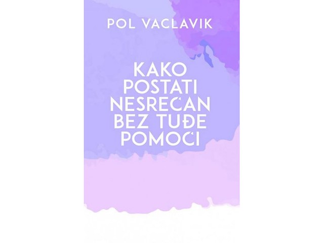Kako postati nesrećan bez tuđe pomoći