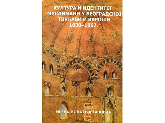 Kultura i identitet: muslimani u beogradskog tvrđavi i varoši 1830-1867.