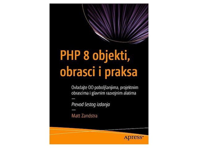 PHP 8 objekti,obrasci i praksa: objektno orijentisan pristup