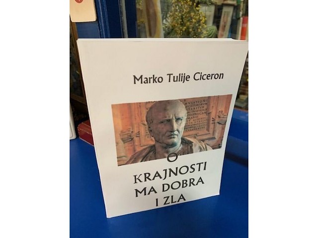 O KRAJNOSTIMA DOBRA I ZLA - Marko Tulije Ciceron