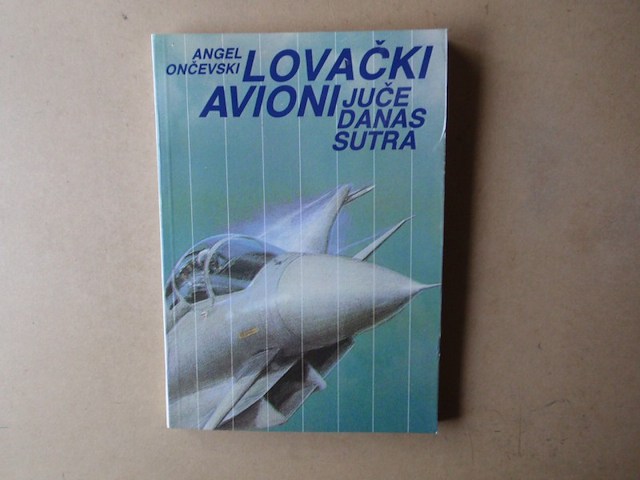Angel Ončevski - LOVAČKI AVIONI JUČE DANAS SUTRA