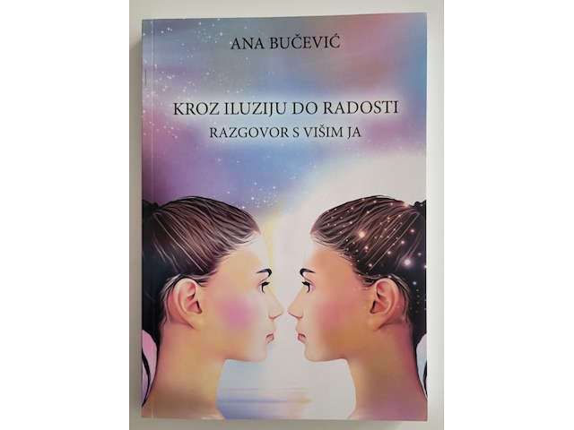 Kroz iluziju do radosti,razgovor sa višim ja, A.Bucević