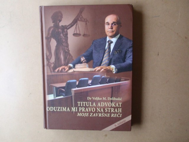 Veljko M. Delibašić - TITULA ADVOKAT ODUZIMA MI PRAVO