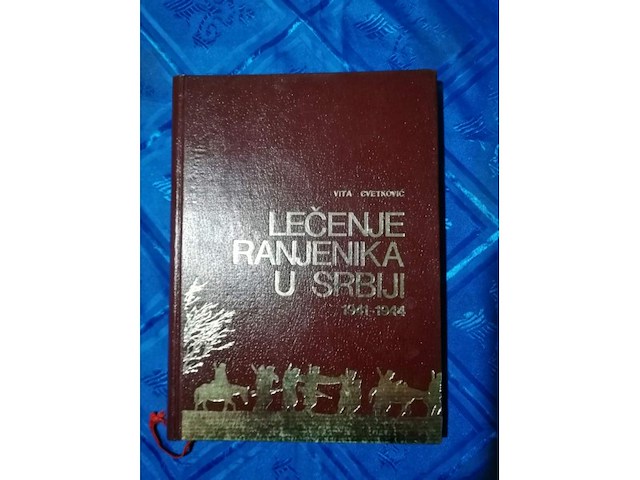 Vita Cvetković - LEČENJE RANJENIKA U SRBIJI 1941 - 1944