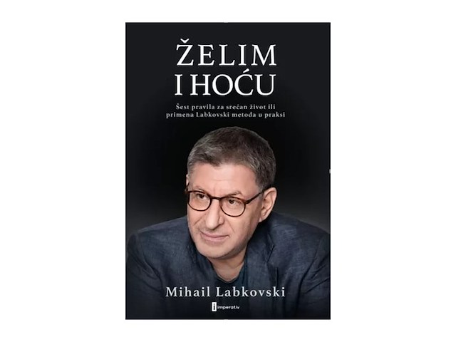 Želim i hoću: šest pravila za srećan život ili primena Labkovski metoda u praksi