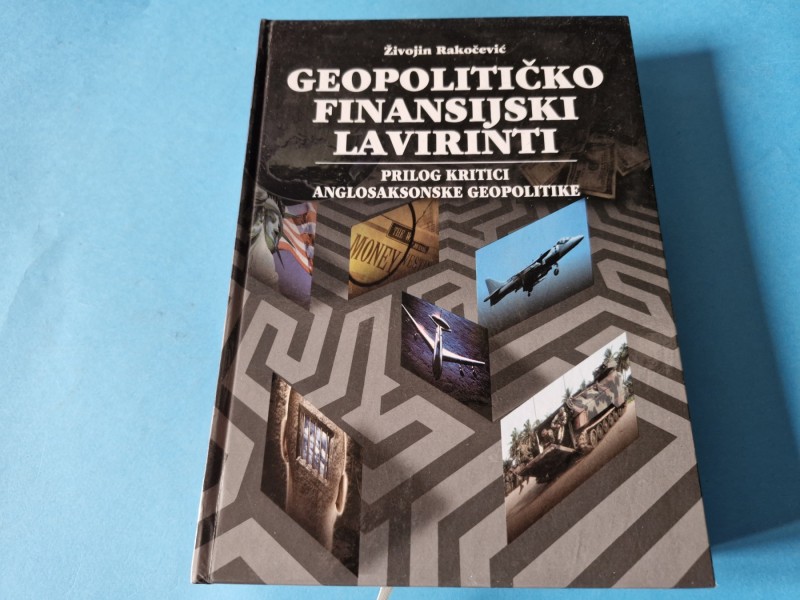 GEOPOLITIČKO FINANSIJSKI LAVIRINT - ŽIVOJIN RAKOČEVIĆ