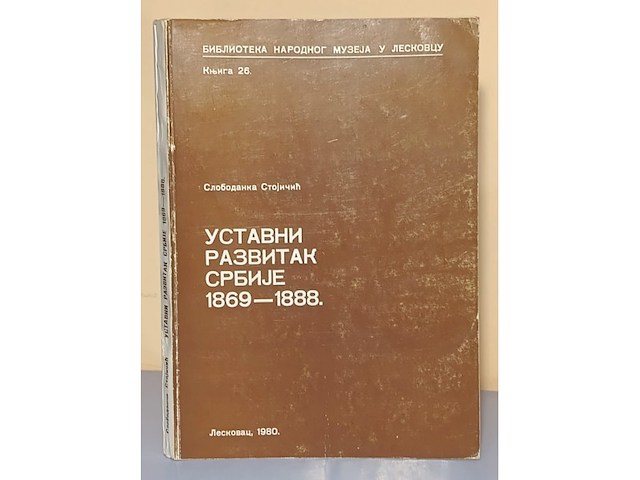 USTAVNI RAZVITAK SRBIJE 1869 - 1888 Slobodanka Stojič