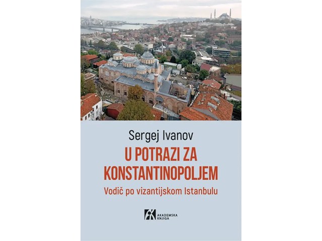 U potrazi za Konstantinopoljem - vodič po vizantijskom Istanbulu