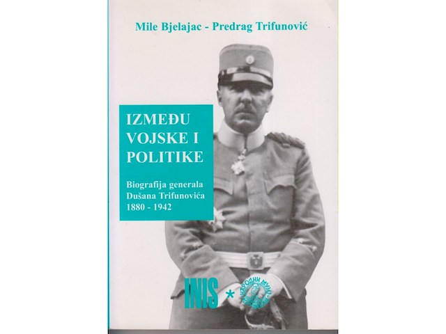 IZMEĐU VOJSKE I POLITIKE / MILE BJELAJAC