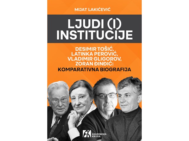 Ljudi (i) institucije - Desimir Tošić, Latinka Perović, Vladimir Gligorov, Zoran Đinđić