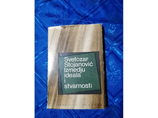 IZMEĐU IDEALA I STVARNOSTI - SVETOZAR STOJANOVIĆ