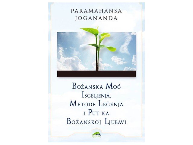 Božanska moć isceljenja, metode lečenja i put ka Božanskoj ljubavi