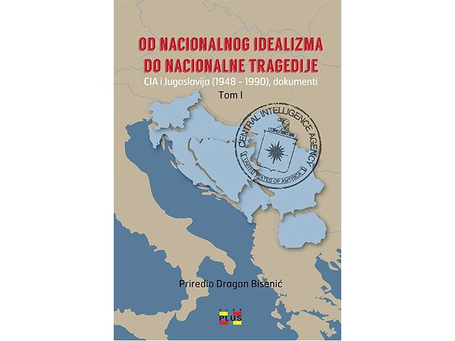 Od nacionalnog idealizma do nacionalne tragedije: CIA i Jugoslavija (1948-1990), dokumenti - Tom I
