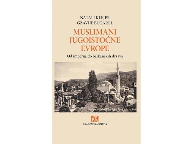 Muslimani Jugoistočne Evrope: od imperija do balkanskih država