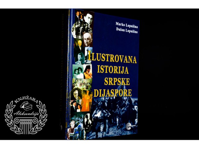 ILUSTROVANA ISTORIJA SRPSKE DIJASPORE - Marko Lopušina / Dušan Lopušina