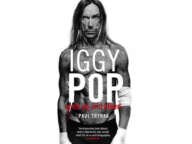 Iggy Pop - Iggy Pop: Open Up And Bleed: The Biography