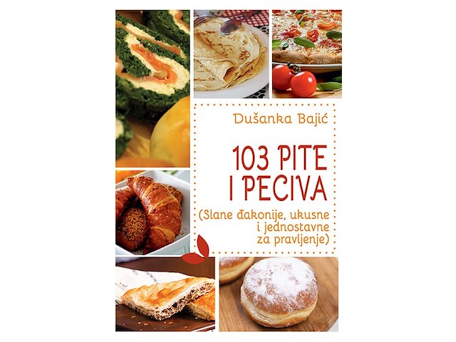 103 pite i peciva: slane đakonije, ukusne i jednostavne za pravljenje