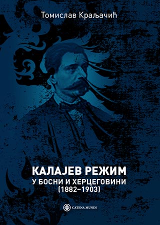 Томислав Краљачић – Калајев режим у Босни и Херцеговини (1882-1903)
