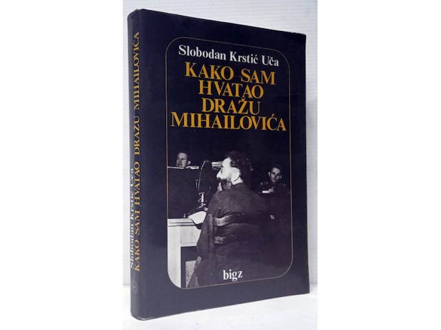 Kako sam hvatao Dražu Mihailovića -Slobodan Krstić Uča