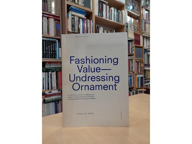 FASHIONING VALUE - UNDRESSING ORNAMENT - Femke de Vries