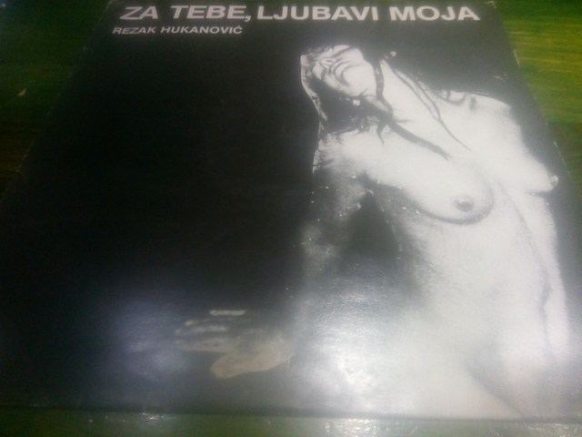 REZAK HUKANOVIC - ZA TEBE,LJUBAVI MOJA
