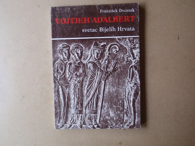 František Dvornik - VOJTJEH  SVETAC BIJELIH HRVATA