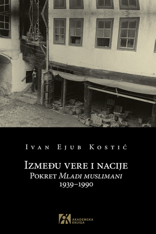 IZMEĐU VERE I NACIJE. Pokret Mladi muslimani 1939–1990