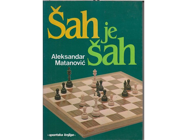 ŠAH JE ŠAH / ALEKSANDAR MATANOVIĆ